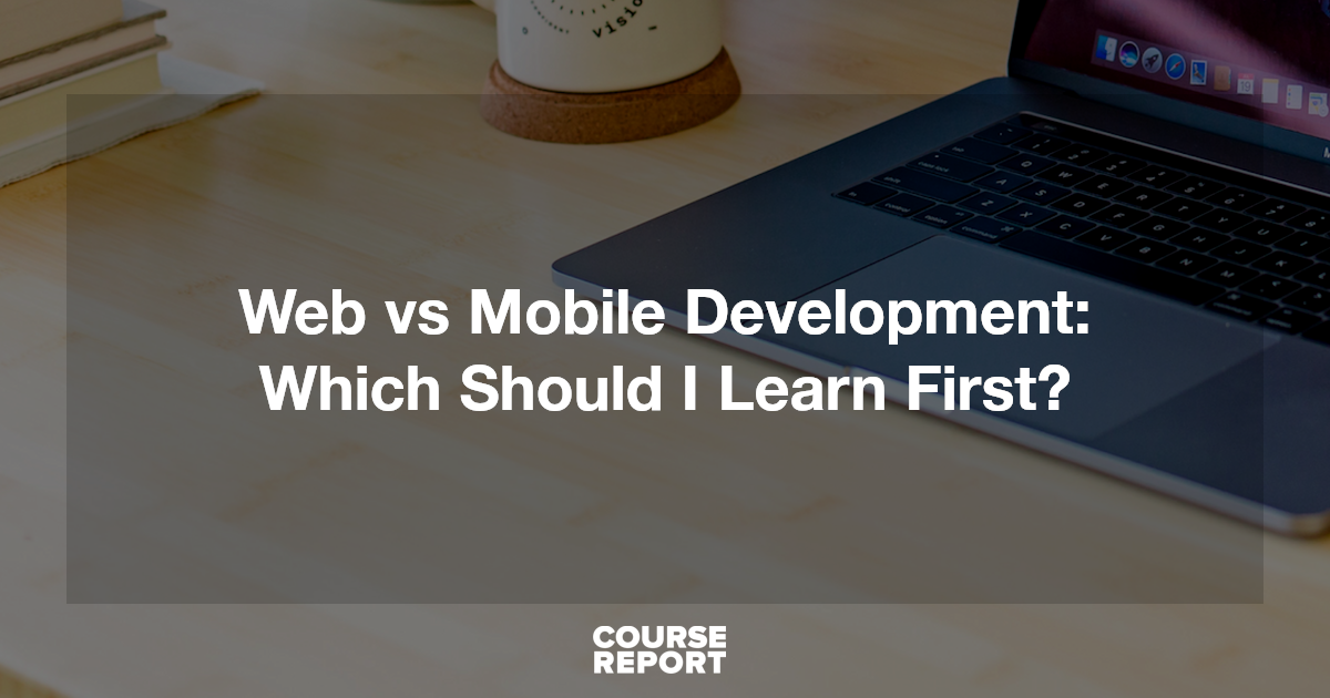 Web Vs Mobile Development Which Should I Learn First Course Report