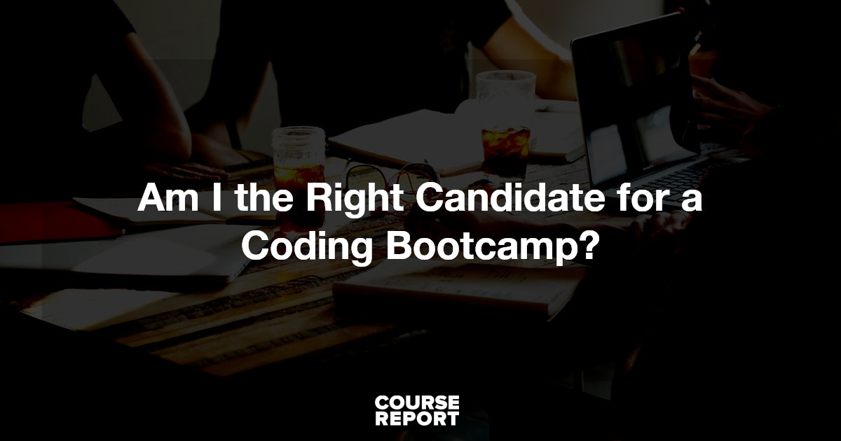 Am I The Right Candidate For A Coding Bootcamp Course Report