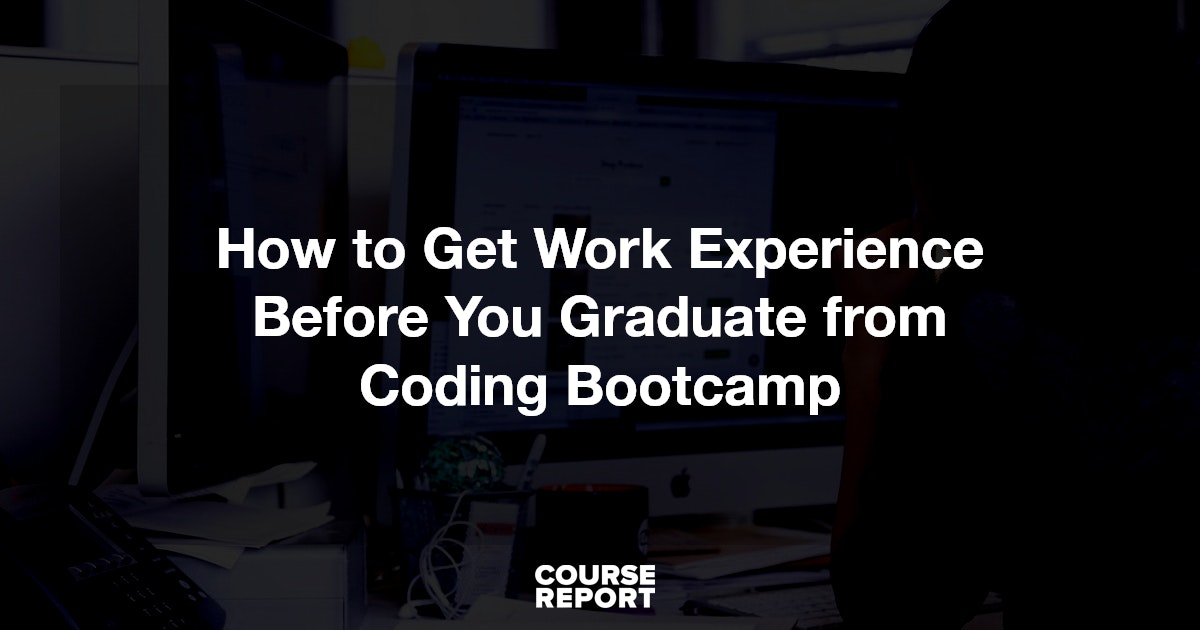 How To Get Work Experience Before You Graduate From Coding Bootcamp