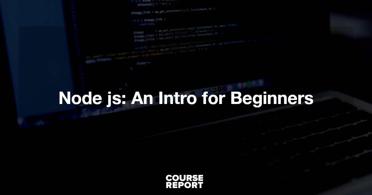 Node js: An Intro for Beginners | Course Report Node js: An Intro for Beginners | Course Report