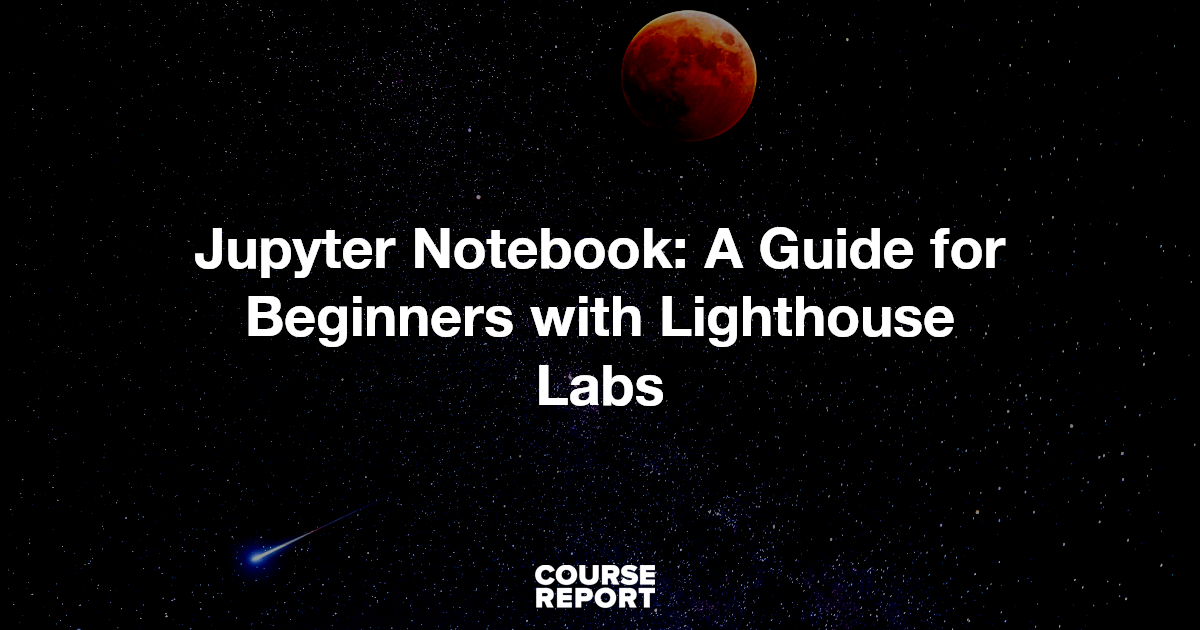 Jupyter Notebook A Guide For Beginners With Lighthouse Labs Course